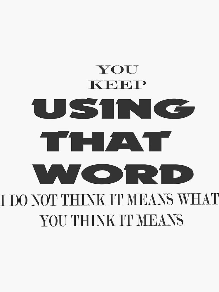 " You keep using that word I don't think you know what it means T-Shirt ...