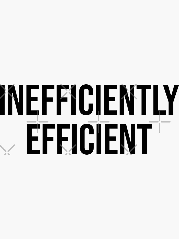 "INEFFICIENTLY EFFICIENT" Sticker by MSA-42 | Redbubble