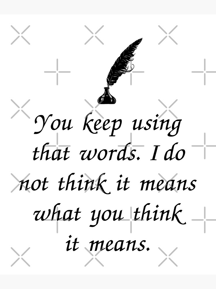 "You Keep Using That Word. I Do Not Think It Means What You Think It ...