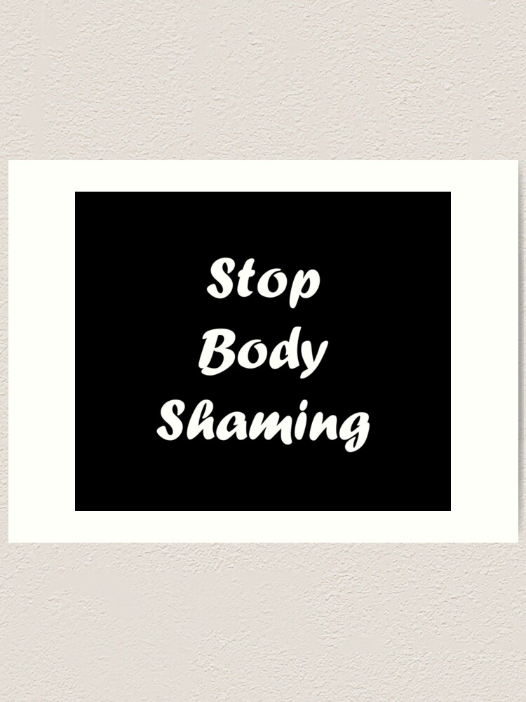 "Stop body shaming " Art Print for Sale by Flickery | Redbubble
