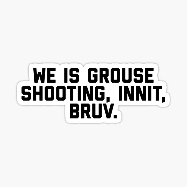 We Is Grouse Shooting Innit Bruv Sticker For Sale By Neilgeezer Redbubble