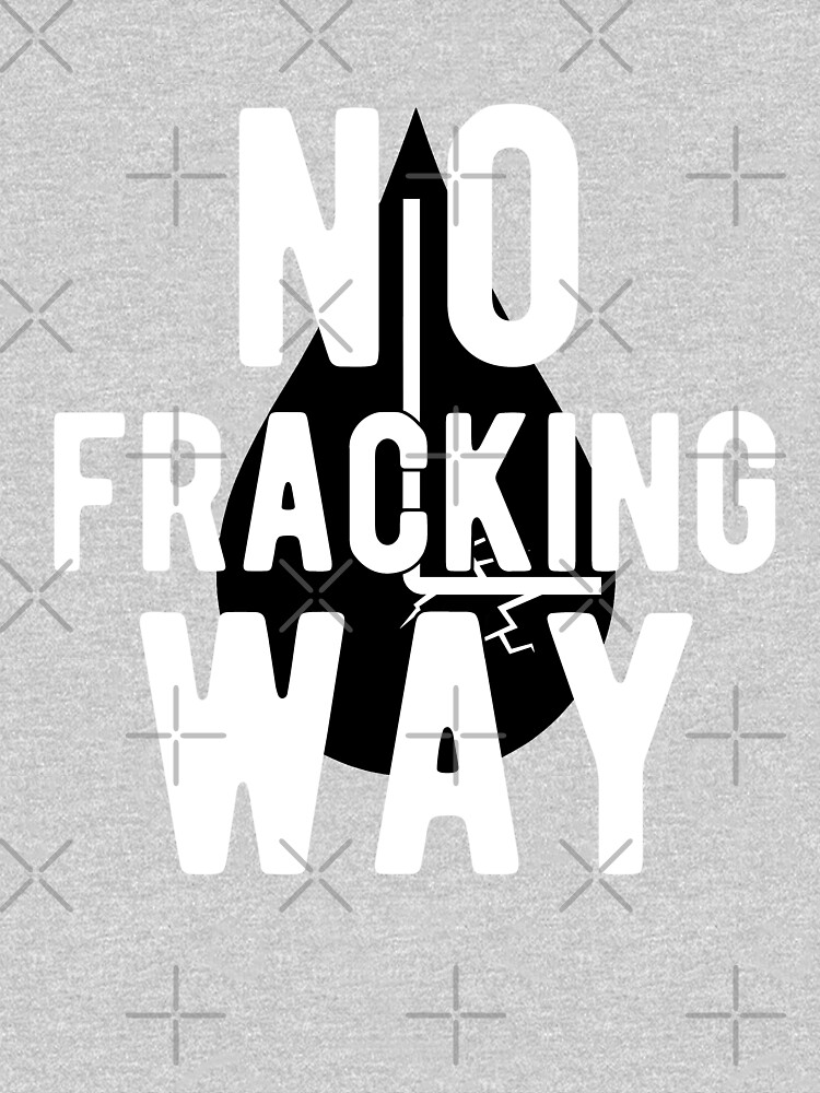 "No Fracking Way" T-shirt for Sale by goodtogotees | Redbubble | oil ...