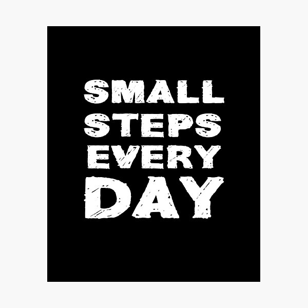 "SMALL STEPS EVERY DAY inspirational quote" Photographic Print by ...
