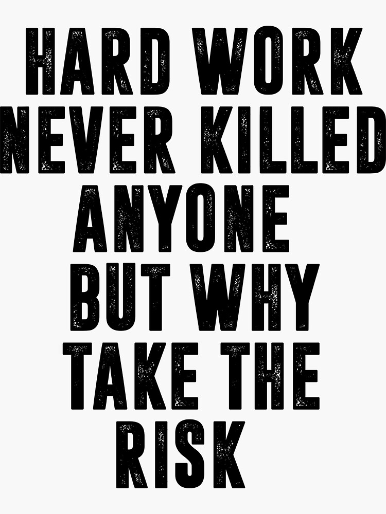 "HARD WORK NEVER KILLED ANYONE BUT WHY TAKE THE RISK | Funny quotes ...