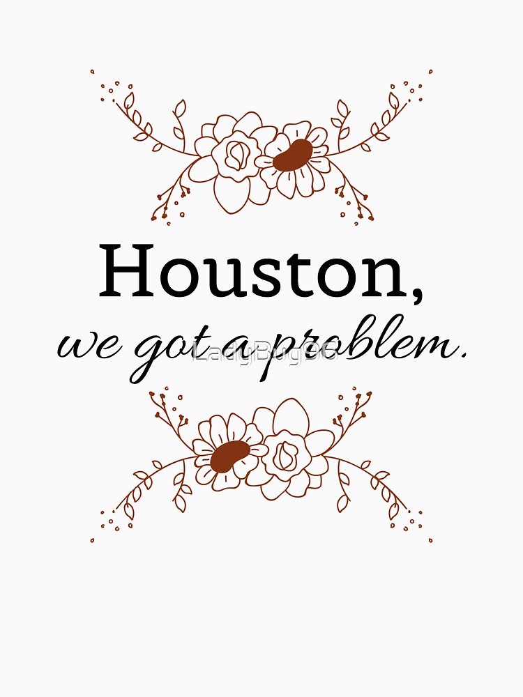 "Houston, we got a problem" T-shirt for Sale by LadyBug96 | Redbubble ...
