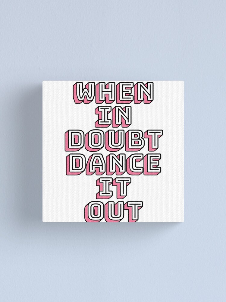 "When In Doubt Dance It Out" Canvas Print by m95sim | Redbubble