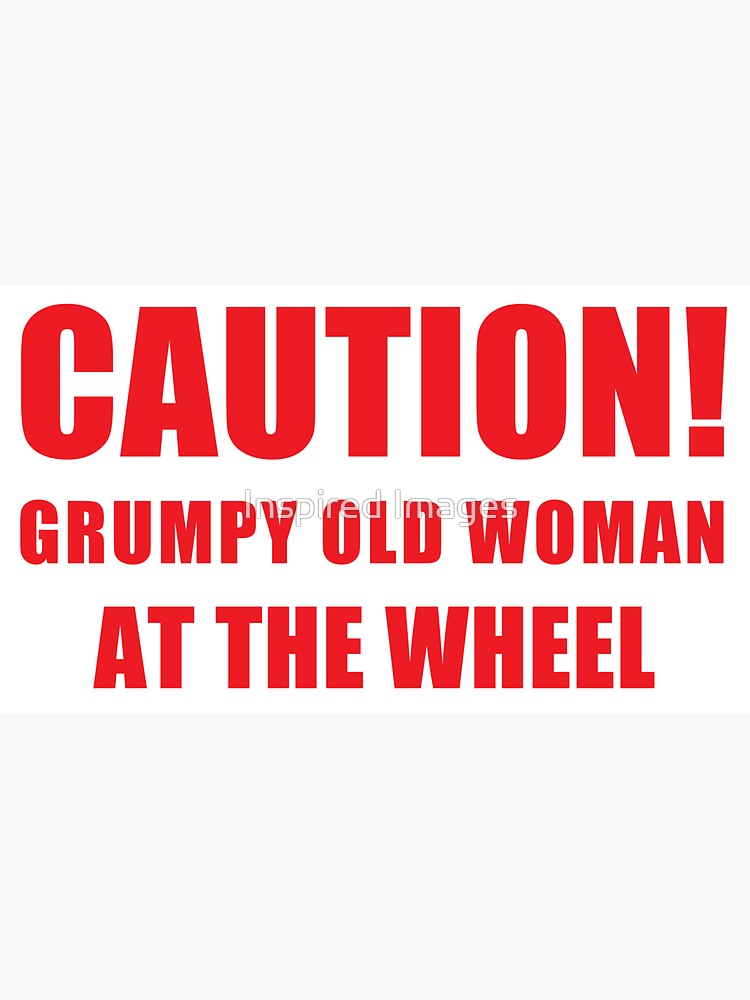 "Caution - Grumpy Old Woman At The Wheel / Funny Grumpy Woman Car ...