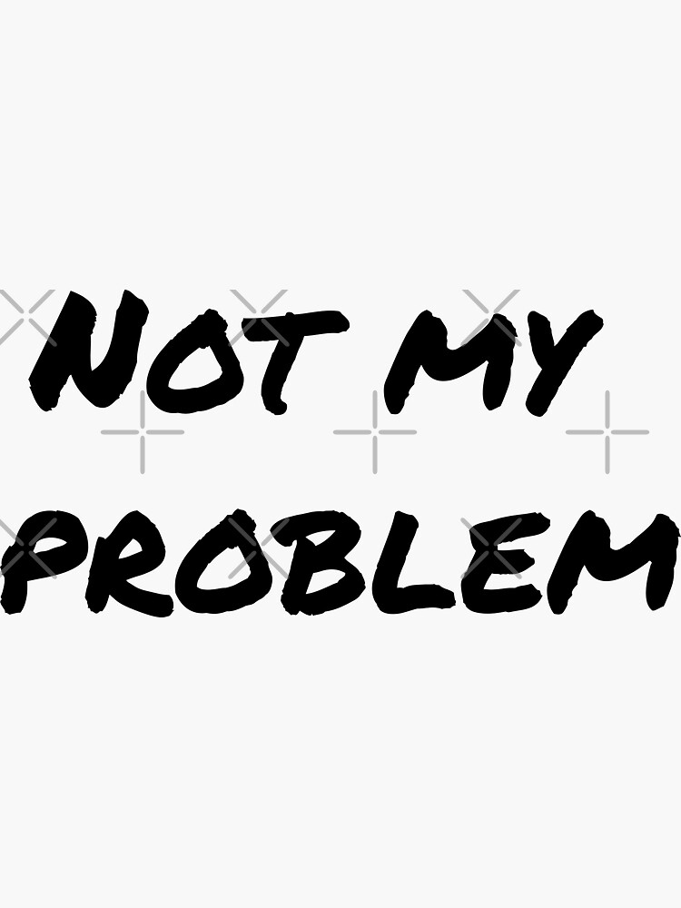 "Not My Problem" Sticker for Sale by garykaz | Redbubble