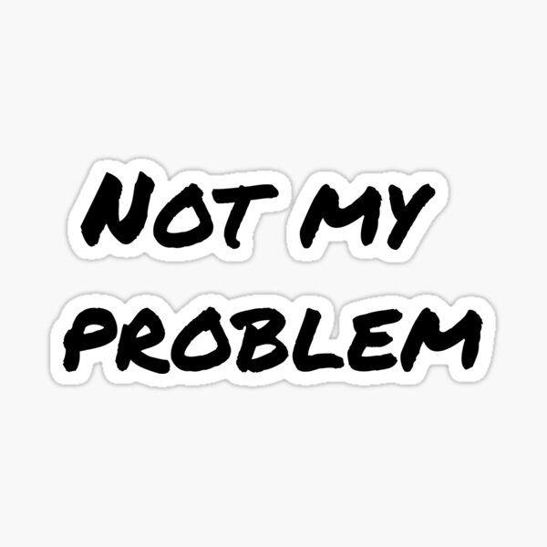 "Not My Problem" Sticker for Sale by garykaz | Redbubble