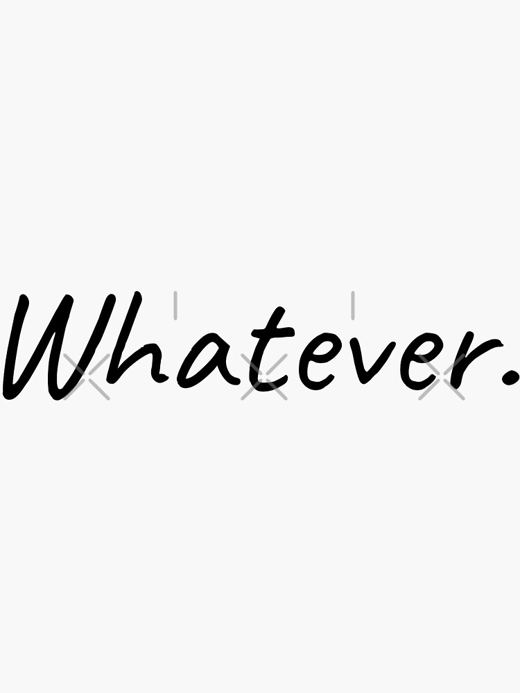 "Whatever." Sticker by EsojdJdesinx | Redbubble