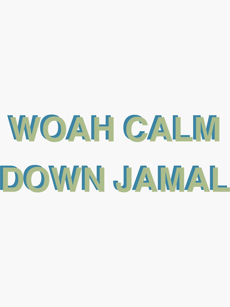 "WOAH CALM DOWN JAMAL " Sticker by heyanjellycab | Redbubble