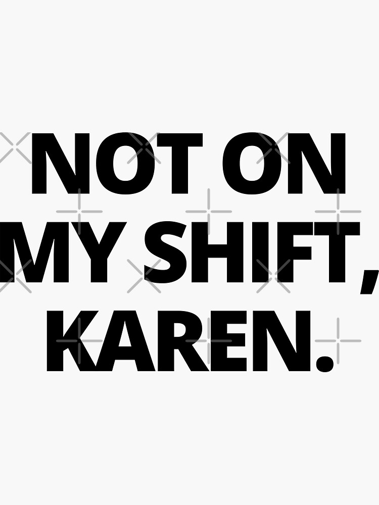 "Not on my shift Karen - black background" Sticker for Sale by ...