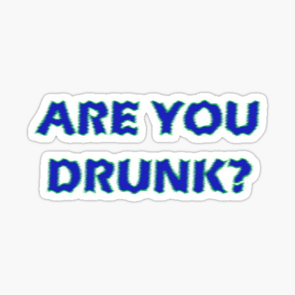 "Are You Drunk?" Sticker for Sale by CLfiftyone | Redbubble