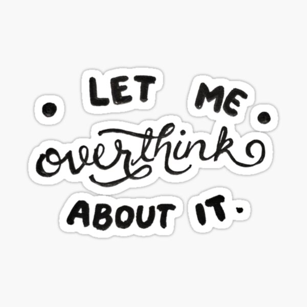 Let Me Overthink About It Stickers | Redbubble