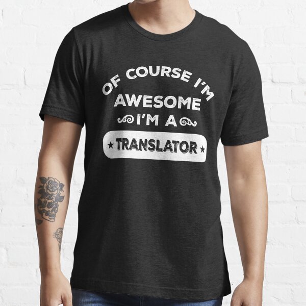 "OF COURSE I'M AWESOME I'M A TRANSLATOR" T-shirt for Sale by ...