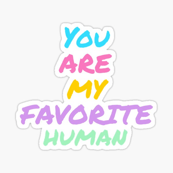 "You Are My Favorite Human " Sticker by Coolstufftrends | Redbubble