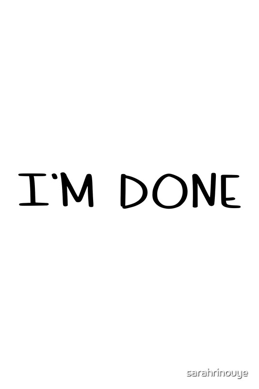 "I'm Done" by sarahrinouye | Redbubble