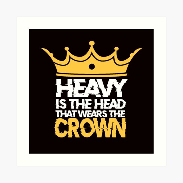 "Heavy Is The Head That Wears The Crown" Art Print by AYA-Design ...