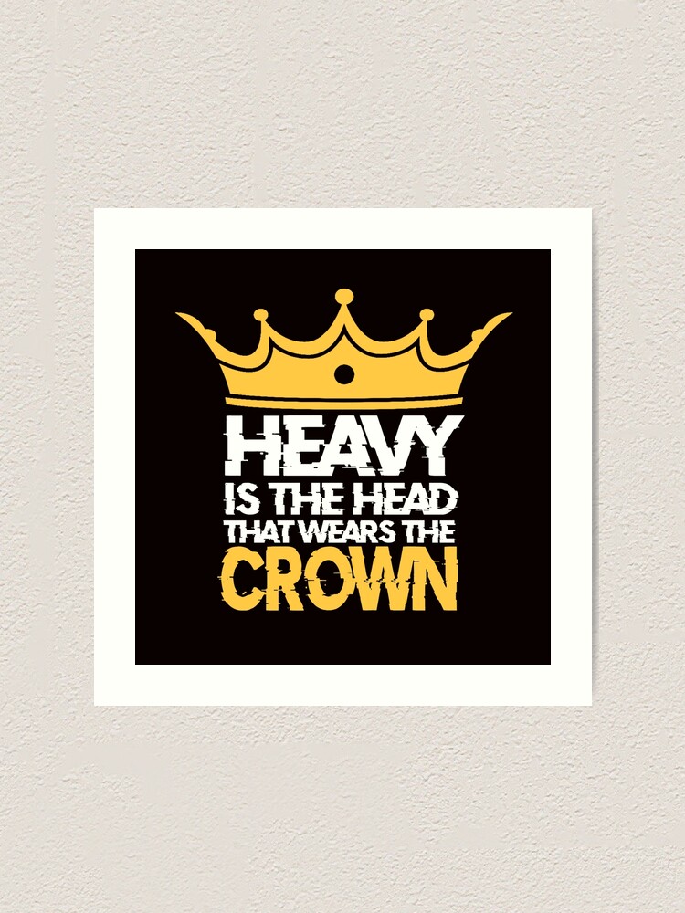"Heavy Is The Head That Wears The Crown" Art Print by AYA-Design ...