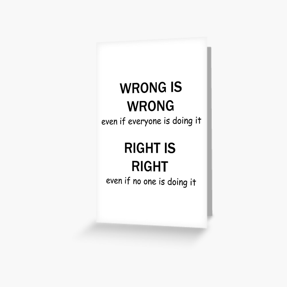  wrong Is Wrong Even If Everyone Is Doing It And The Right Is Right 