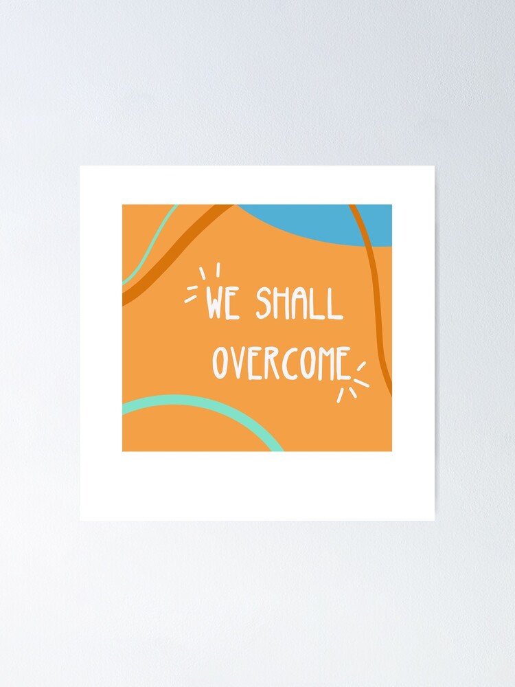 "we shall overcome " Poster by brookenich05 | Redbubble