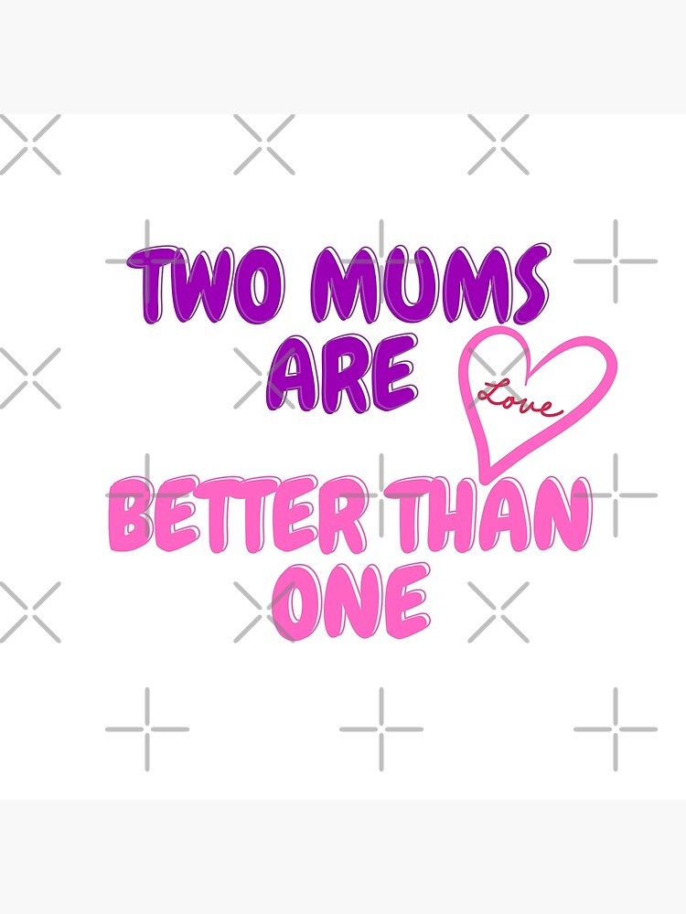 "Two mums are better than one" Poster by lMonsterPlanetl | Redbubble