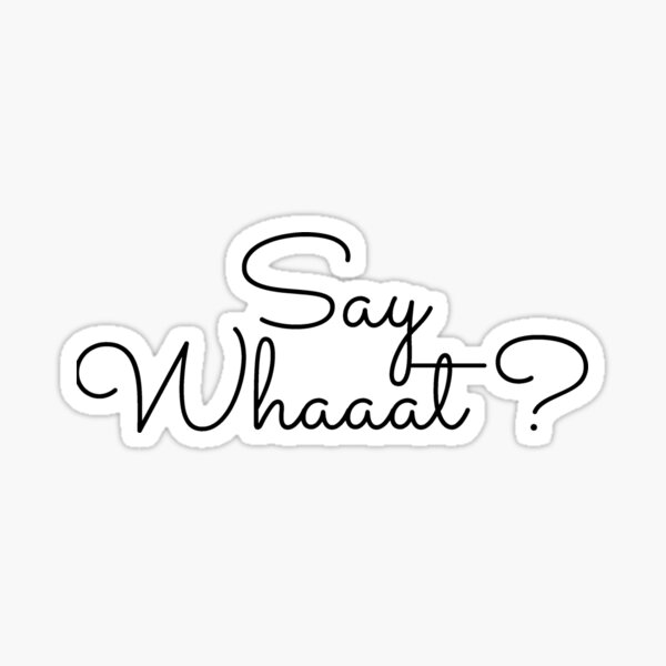 ""Say whaaat ? " funny design " Sticker for Sale by Exploit377 | Redbubble
