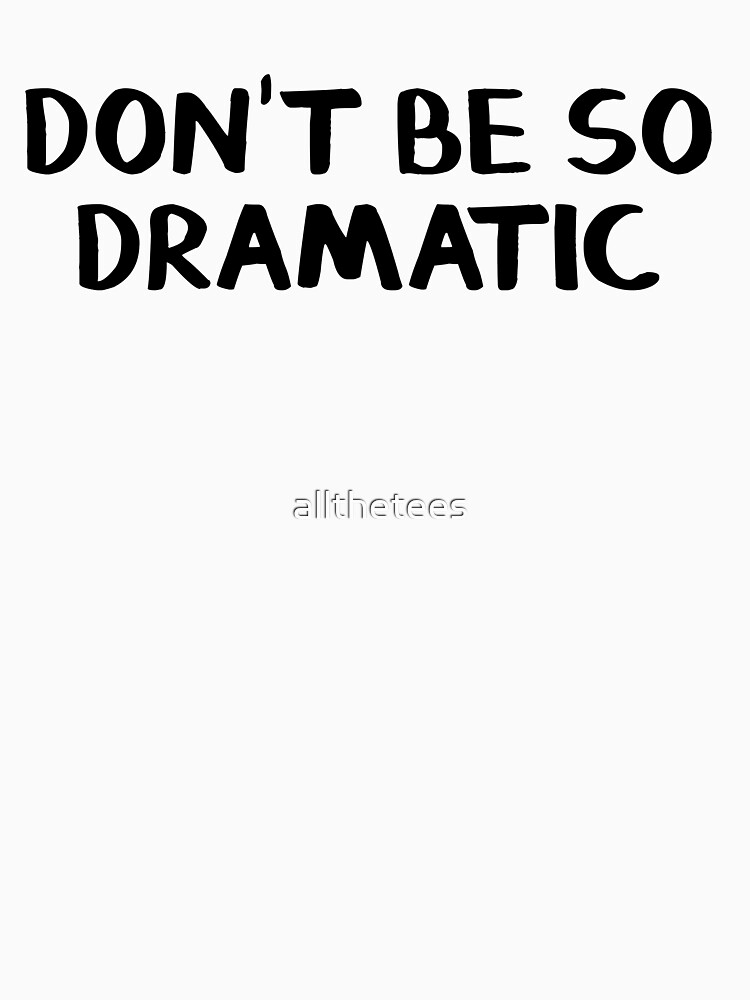 "Don't be so dramatic" T-shirt for Sale by allthetees | Redbubble ...