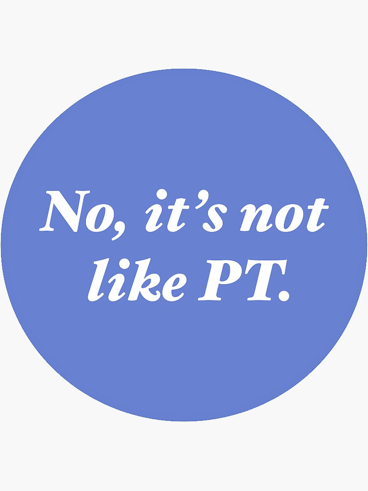 "No, it’s not like PT" Sticker for Sale by Bex530 | Redbubble