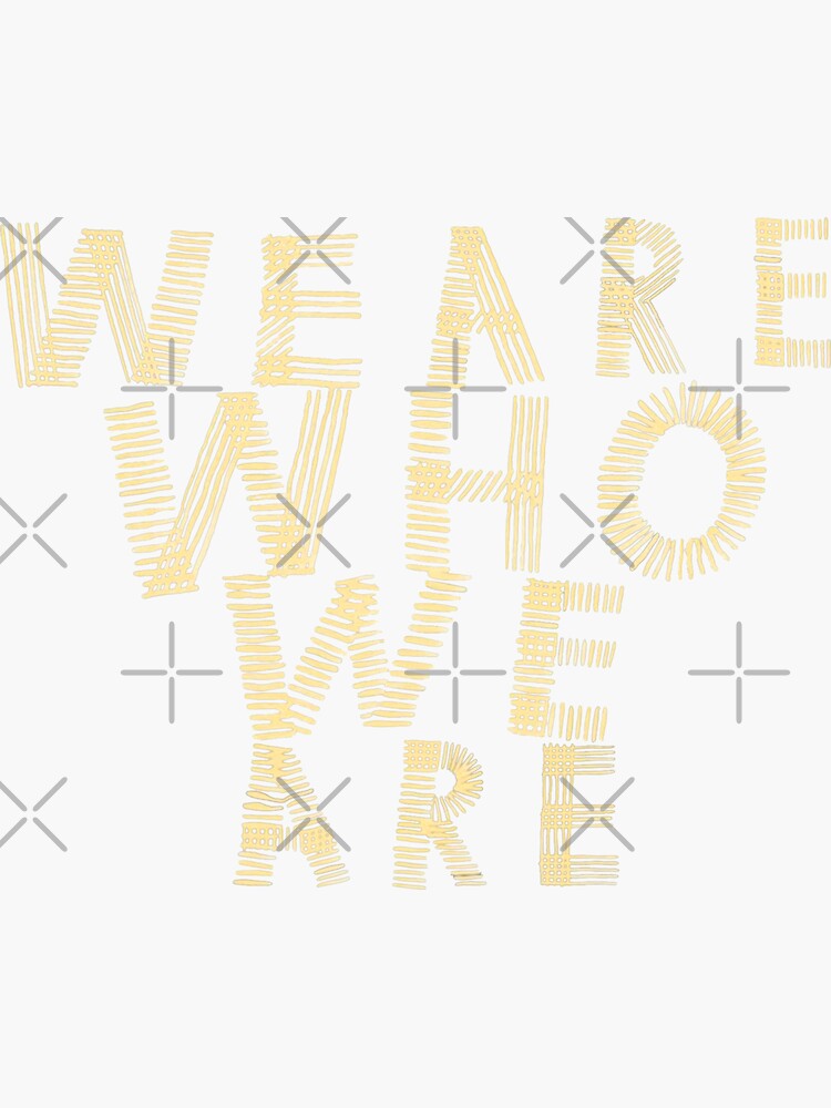 "We Are Who We Are" Sticker for Sale by bubblytank | Redbubble