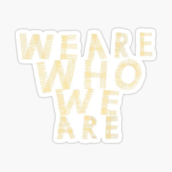 "We Are Who We Are" Sticker for Sale by bubblytank | Redbubble