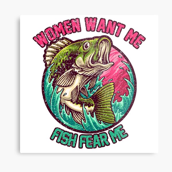 Women Want Me Fish Fear Me Fish Fear Metal Prints | Redbubble