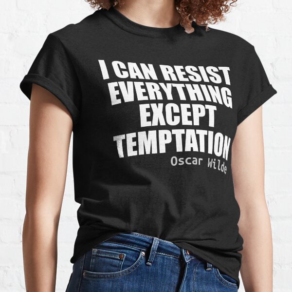 I Can Resist Everything Except Temptation T Shirts Redbubble