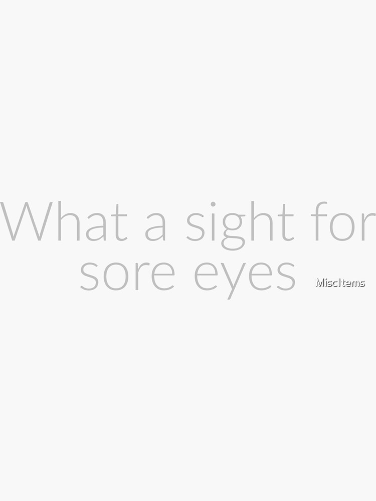 "What a sight for sore eyes" Sticker by MiscItems | Redbubble