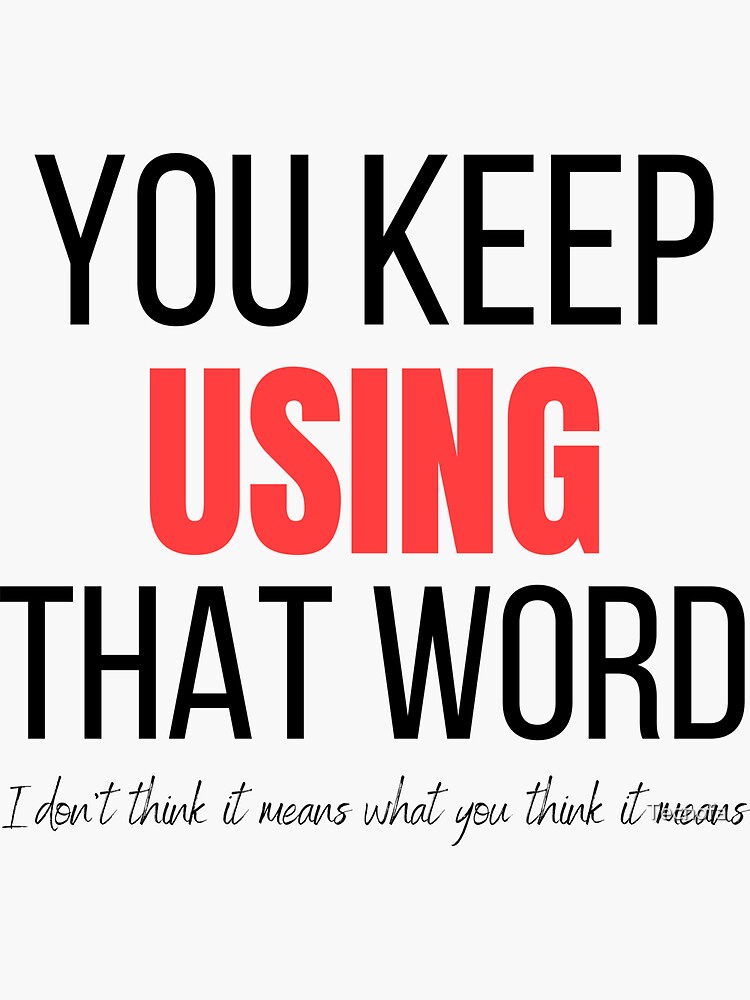 "You keep using that word" Sticker by Tecnofa | Redbubble