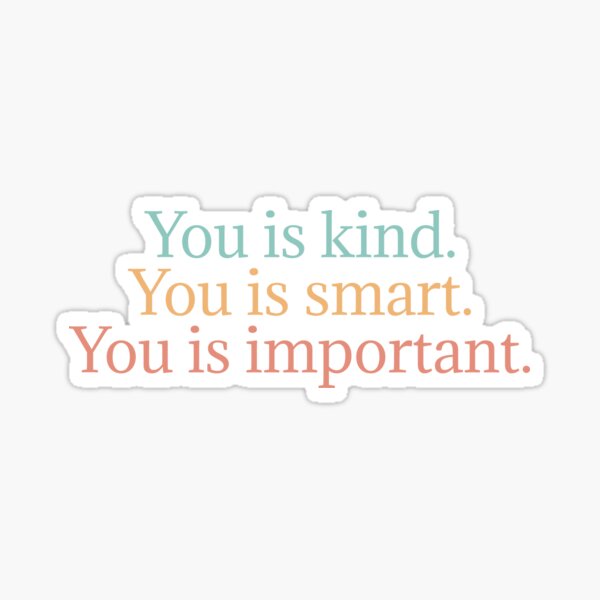 "The Help Quote - You is kind. You is smart. You is important ...