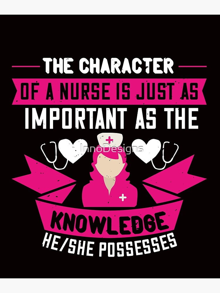 "The character of a nurse is just as important as the knowledge he/she ...
