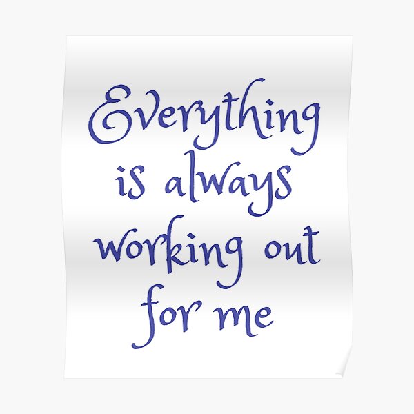 "Everything is always working out for me" Poster for Sale by ...