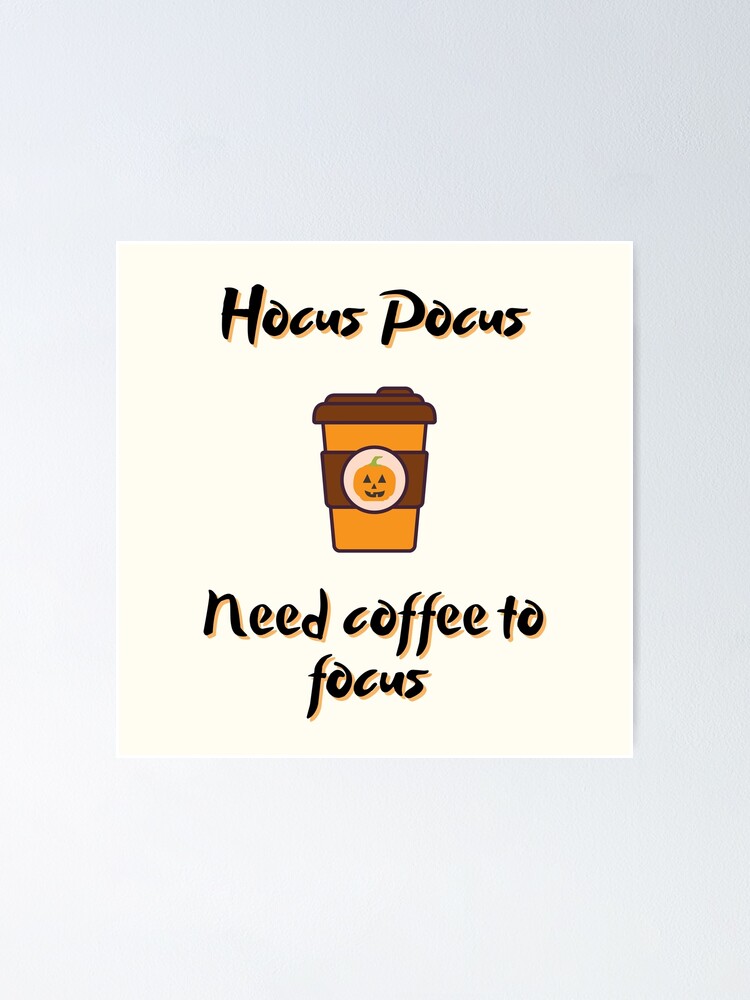 "Hocus Pocus need coffee to focus" Poster for Sale by BartZet | Redbubble