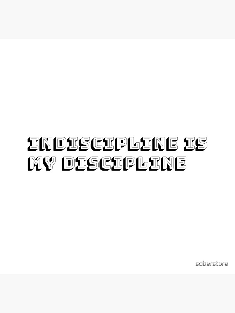 "indiscipline is my discipline " Poster by soberstore | Redbubble
