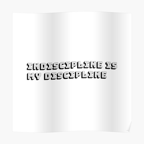 "indiscipline is my discipline " Poster by soberstore | Redbubble