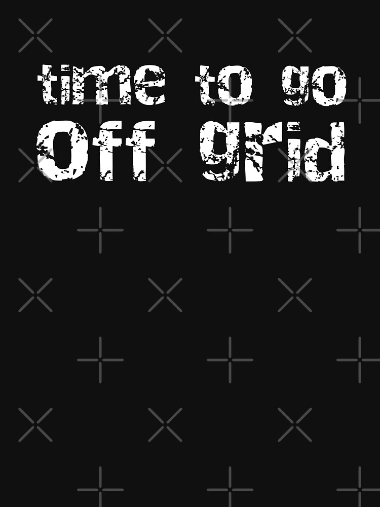 "Time to go off grid, white text" Classic T-Shirt for Sale by ...
