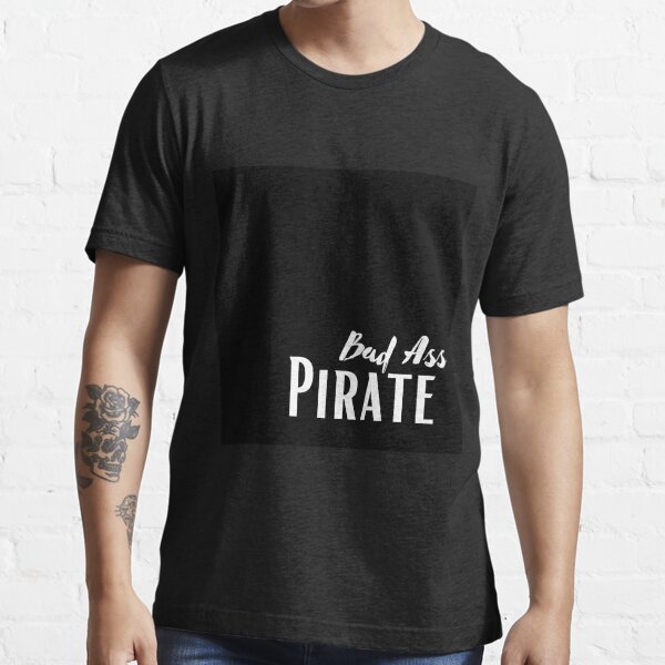 Bad Ass Pirate T Shirt For Sale By Lifetrip2020 Redbubble Pirate