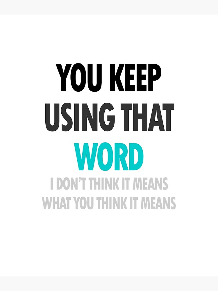 "you keep using that word " Poster for Sale by Ripoubsb | Redbubble