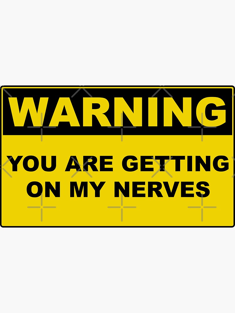 "Warning you are getting on my nerves sign" Sticker for Sale by ...