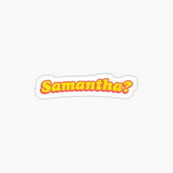 "Samantha? Funny Movie Quote" Sticker for Sale by sharedipmemes | Redbubble