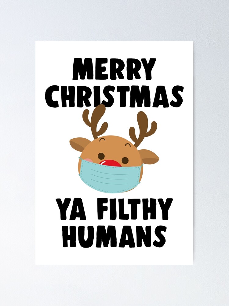 "Merry Christmas Ya Filthy Humans Funny Christmas 2020" Poster for Sale ...