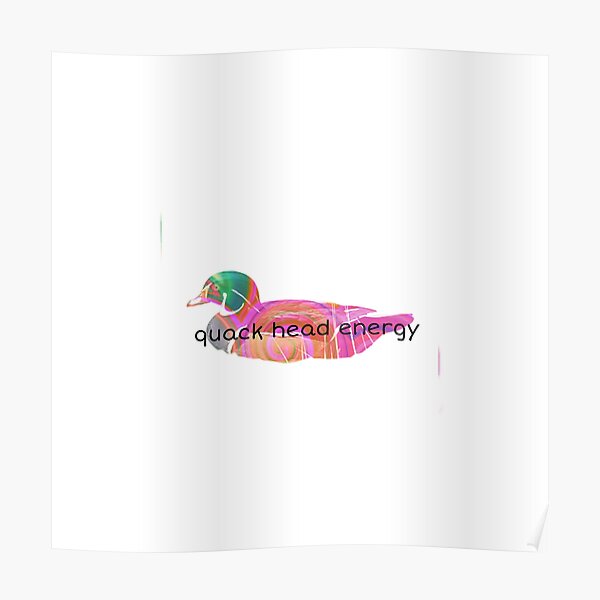 "Quack head energy" Poster by Lindsey-Designs | Redbubble