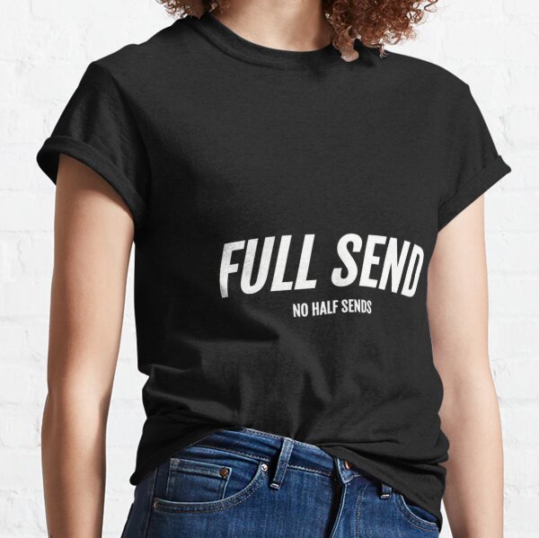 Full Send No Half Send T-Shirts | Redbubble