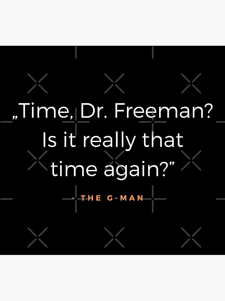 "Time, Dr. Freeman. Is it really that time again? - The G-Man quote ...